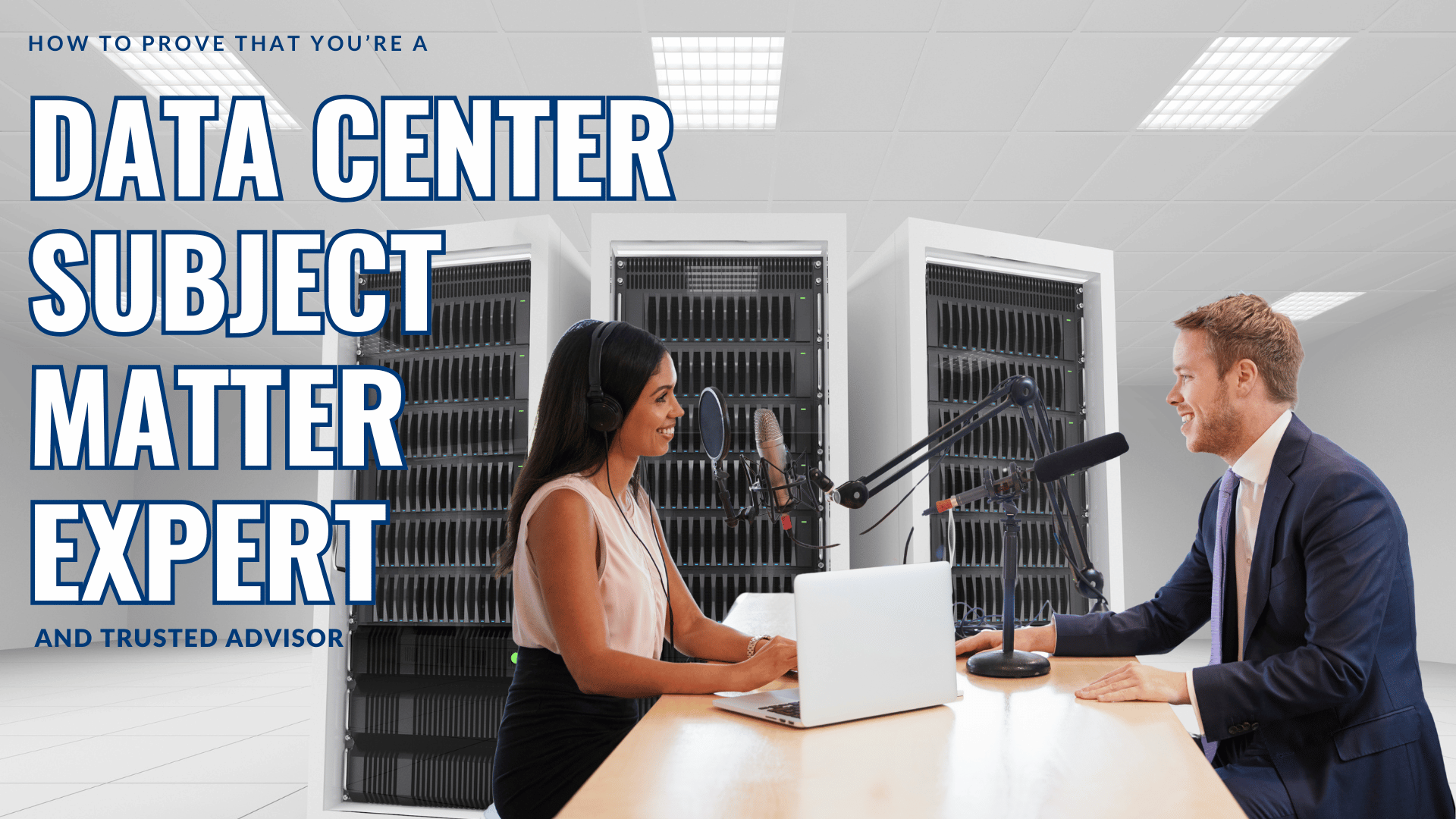 How to Prove That You’re a Data Center Subject Matter Expert And Trusted Advisor